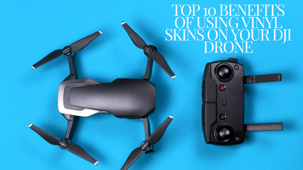 Top 10 Benefits of Using Vinyl Skins on Your DJI Drone - Newsgenius